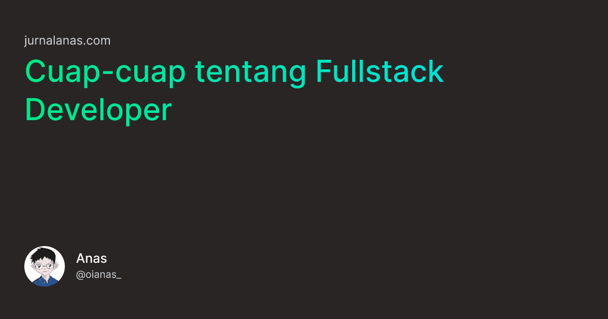Cuap-cuap tentang Fullstack Developer - Jurnal Anas