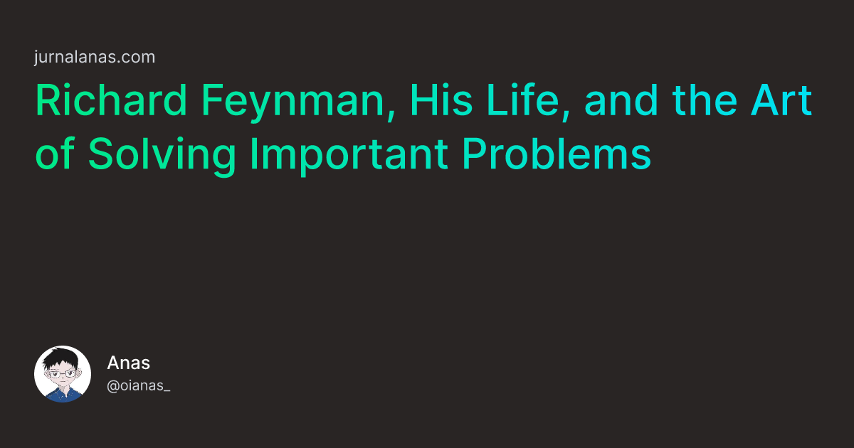 Richard Feynman, His Life, and the Art of Solving Important Problems ...