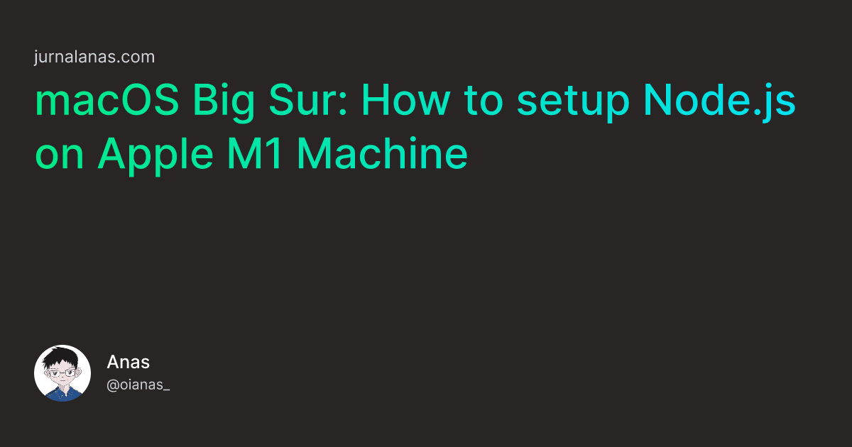 macOS Big Sur: How to setup Node.js on Apple M1 Machine - Jurnal Anas